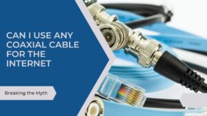 Can I Use Any Coaxial Cable For The Internet? - Breaking the Myth